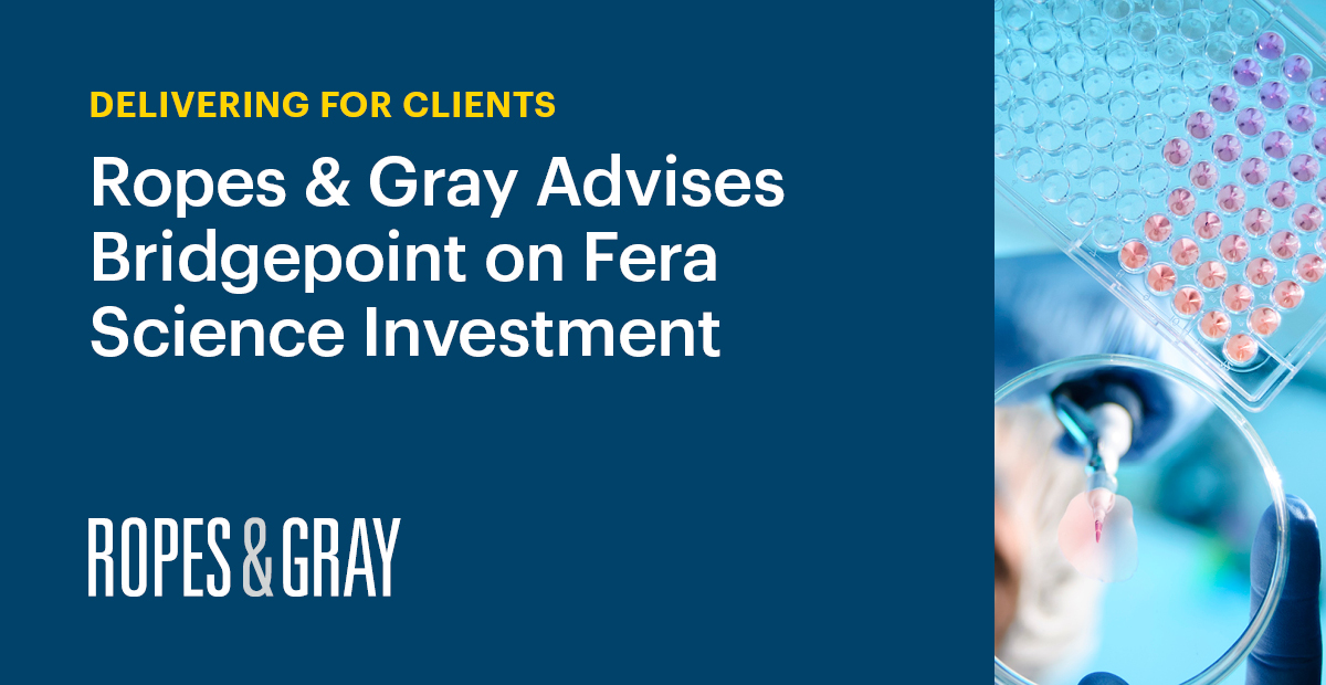 Ropes & Gray Advises Bridgepoint on Fera Science Investment | News ...