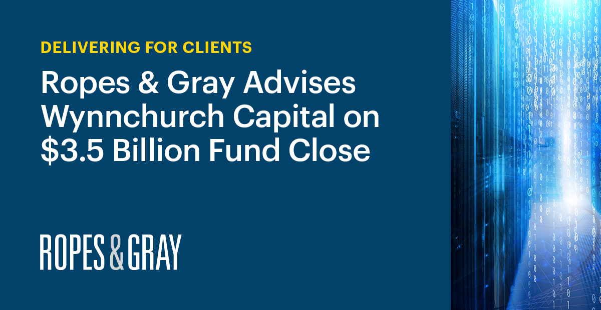 Ropes & Gray Advises Wynnchurch Capital on $3.5 Billion Fund Close | News & Events | Ropes ...