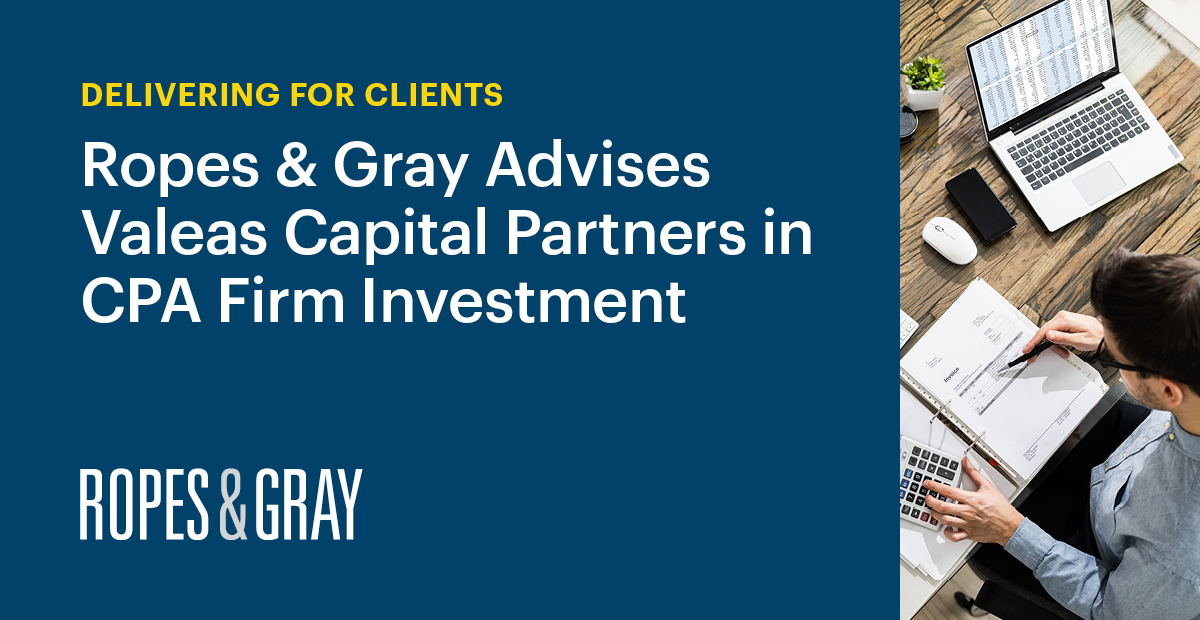 Ropes & Gray Advises Valeas Capital Partners in CPA Firm Investment ...