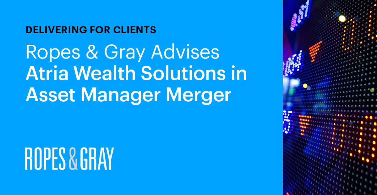 Ropes & Gray Advises Atria Wealth Solutions in Asset Manager Merger ...