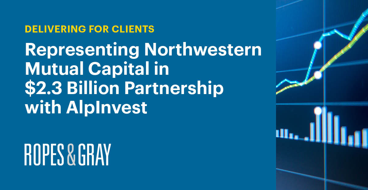 Ropes & Gray Represents Northwestern Mutual Capital in $2.3 Billion Partnership with AlpInvest ...