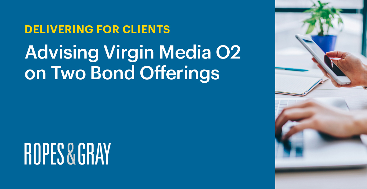 Ropes & Gray Advises Virgin Media O2 on Two Bond Offerings | News ...