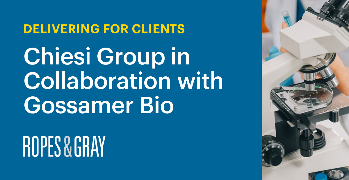 Ropes & Gray Represents Chiesi Group in Collaboration with Gossamer Bio ...