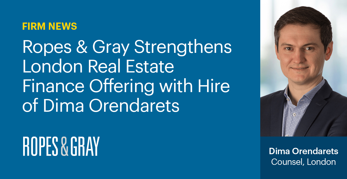 Ropes & Gray Strengthens London Real Estate Finance Offering with Hire ...