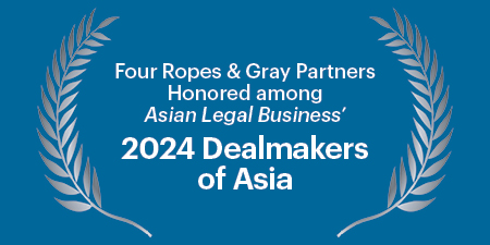 Four Ropes & Gray Partners Honored among Asian Legal Business’ 2024 ...